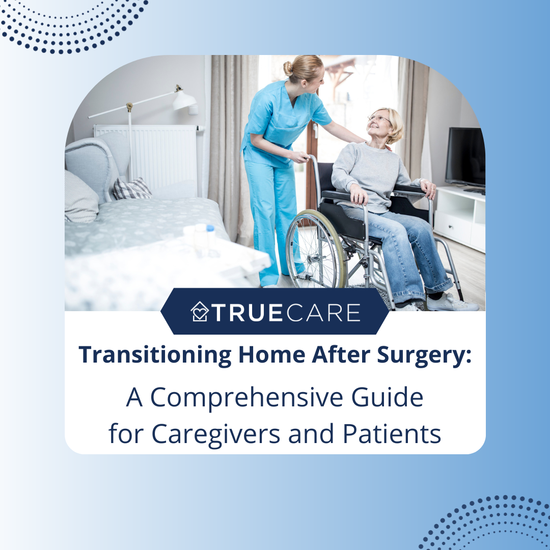 Transitioning Home After Surgery: A Comprehensive Guide for Caregivers and Patients